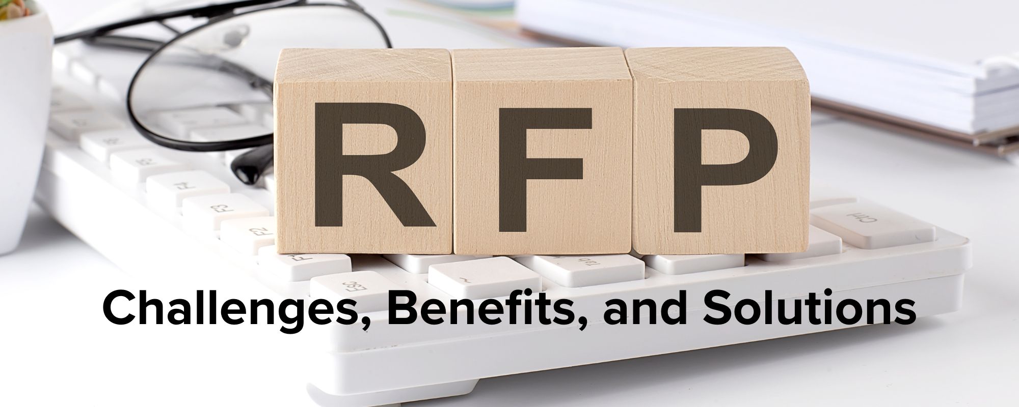 The Request for Proposal (RFP) Process: Challenges, Benefits, and ...